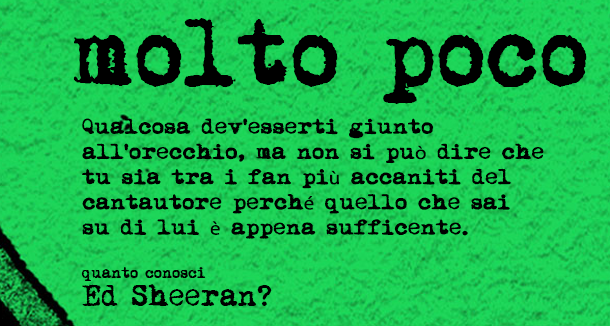 Nel quiz "Quanto conosci Ed Sheeran?" il mio risultato è MOLTO POCO. E ...